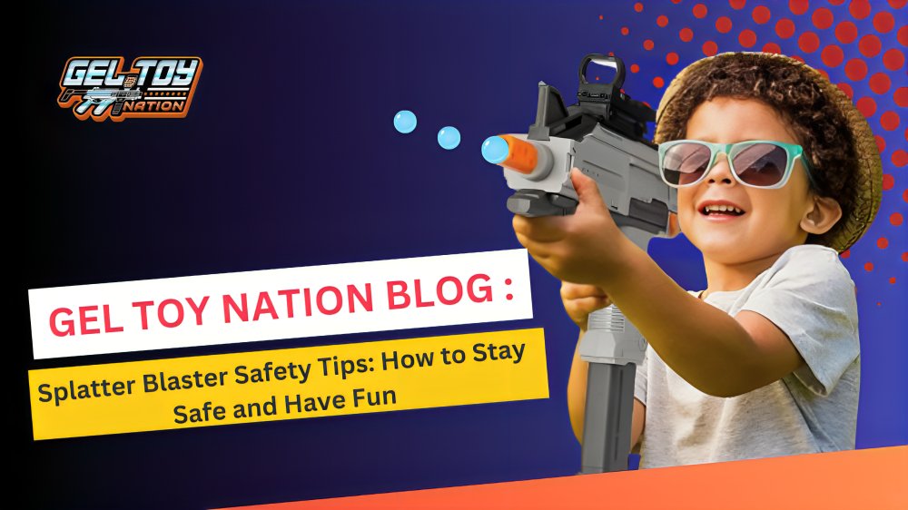 Splatter Blaster Safety Tips: How to Stay Safe and Have Fun – Gel Toy Nation