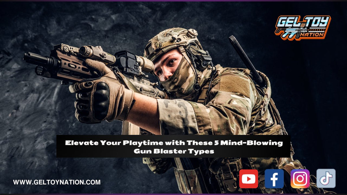 Elevate Your Playtime with These 5 Mind-Blowing Gun Blaster Types – Gel ...