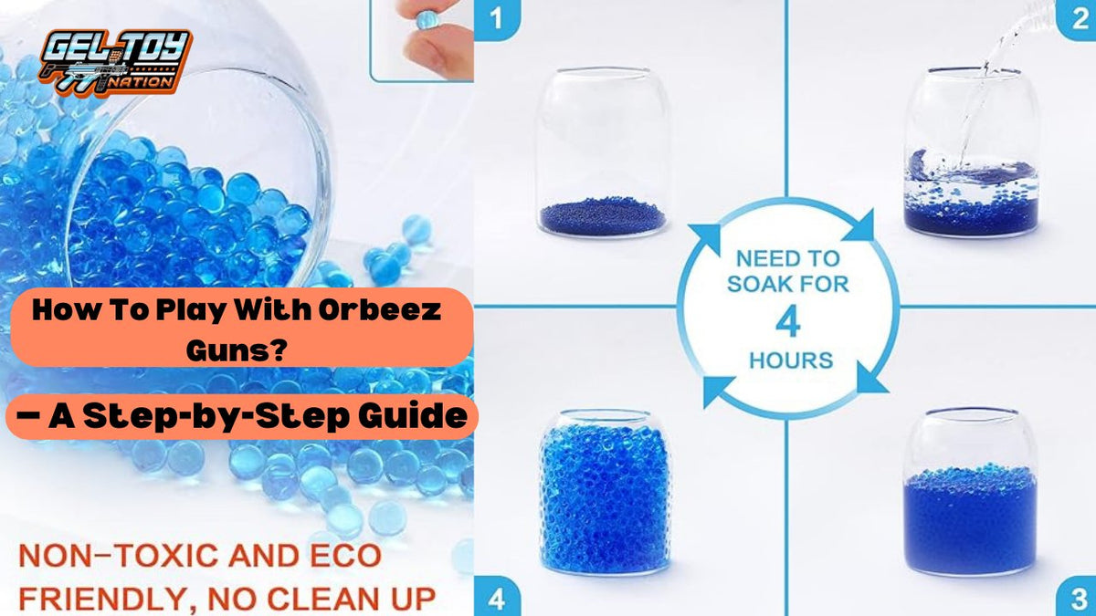 Exploring the Fun: How to Play with Orbeez Guns? — A Step-by-Step Guid ...