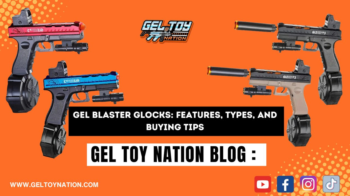 GEL BLASTER GLOCKS: FEATURES, TYPES, AND BUYING TIPS – Gel Toy Nation