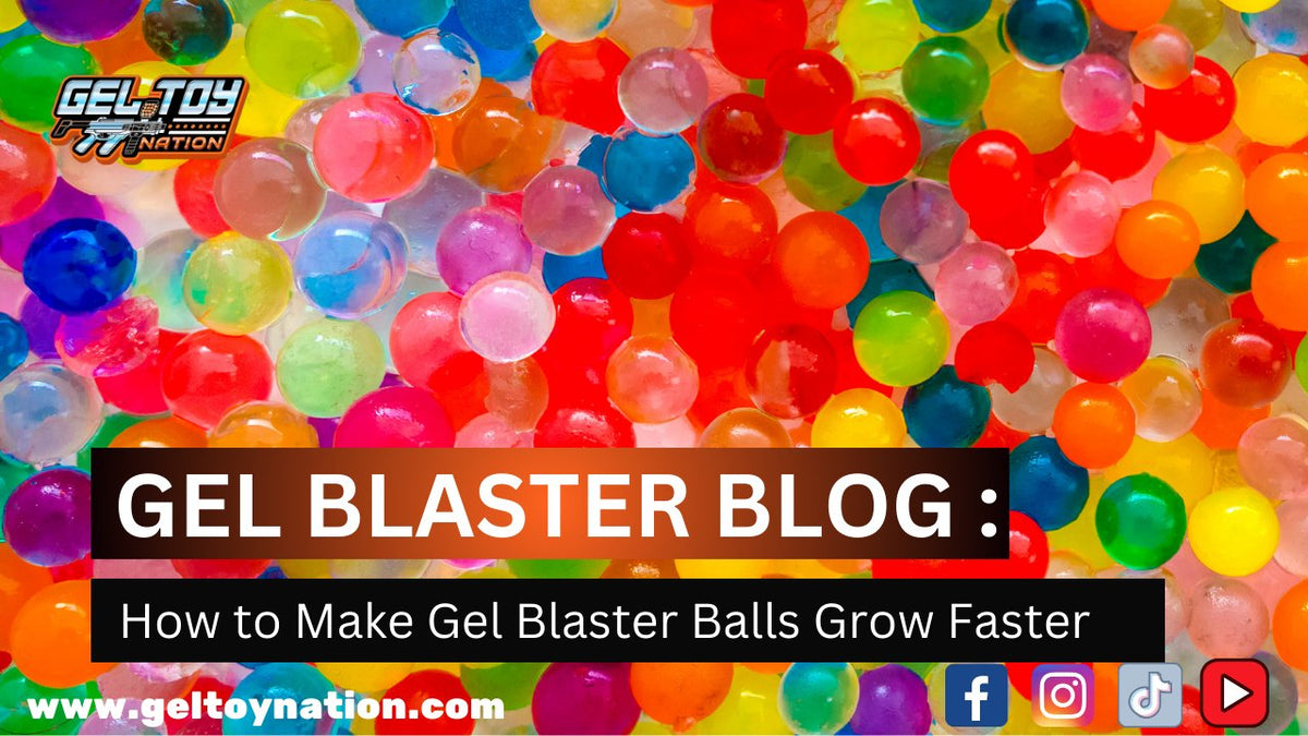How to Make Gel Blaster Balls Grow Faster – Gel Toy Nation
