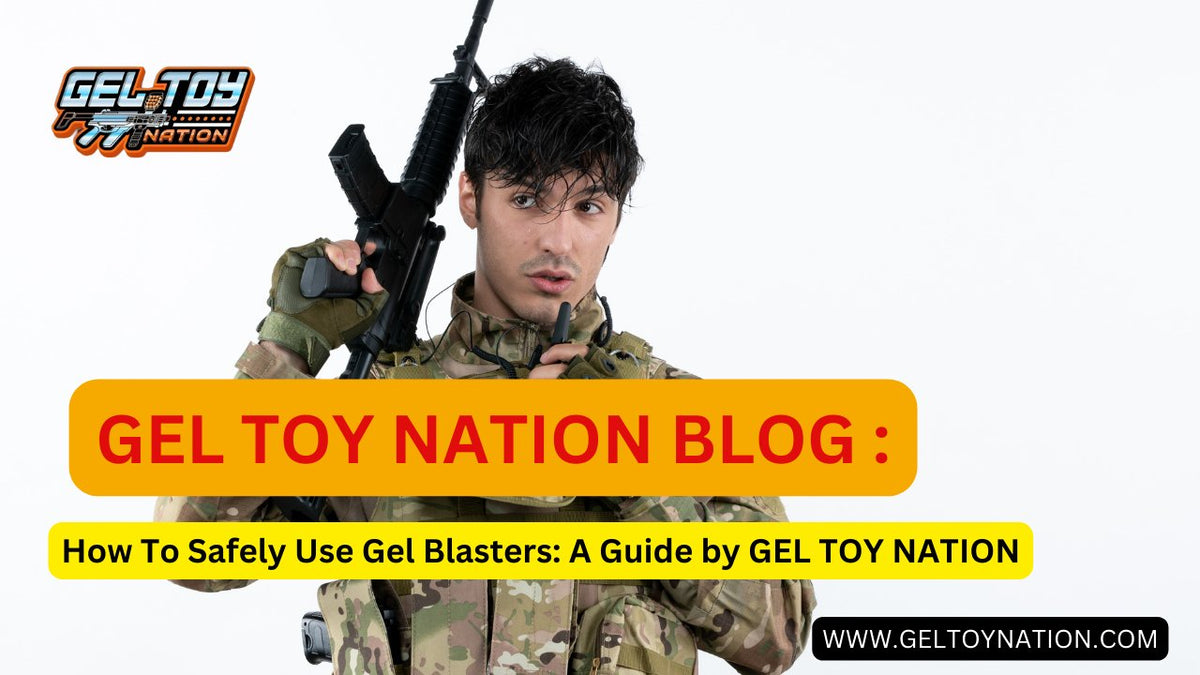 How To Safely Use Gel Blasters: A Guide by GEL TOY NATION – Gel Toy Nation