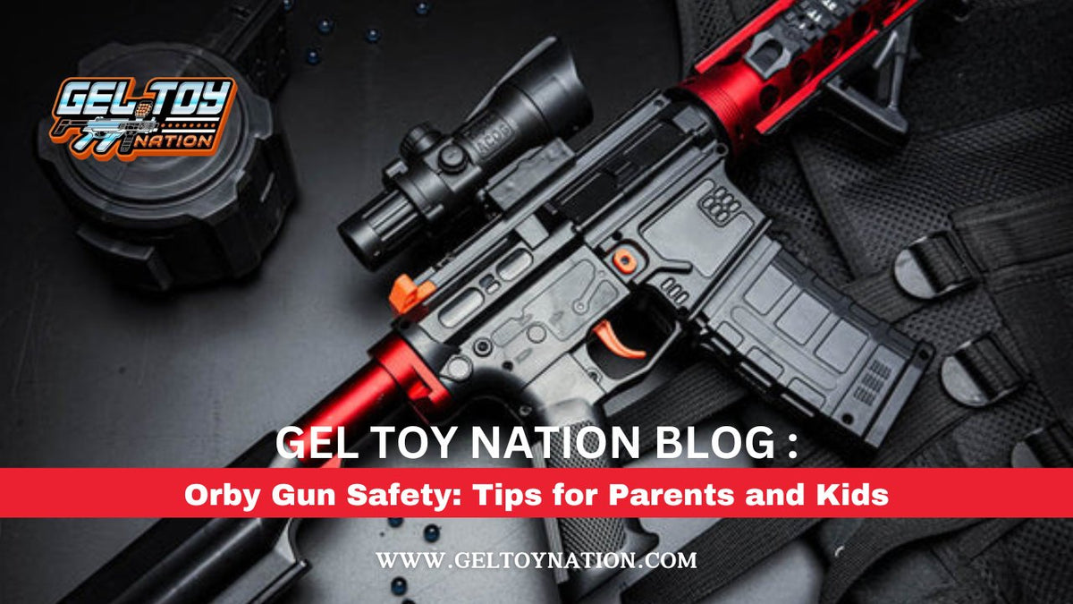 Orby Gun Safety: Tips for Parents and Kids – Gel Toy Nation