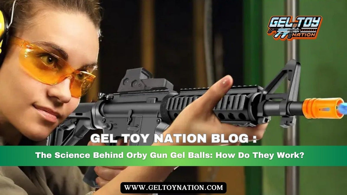 The Science Behind Orby Gun Gel Balls: How Do They Work? – Gel Toy Nation