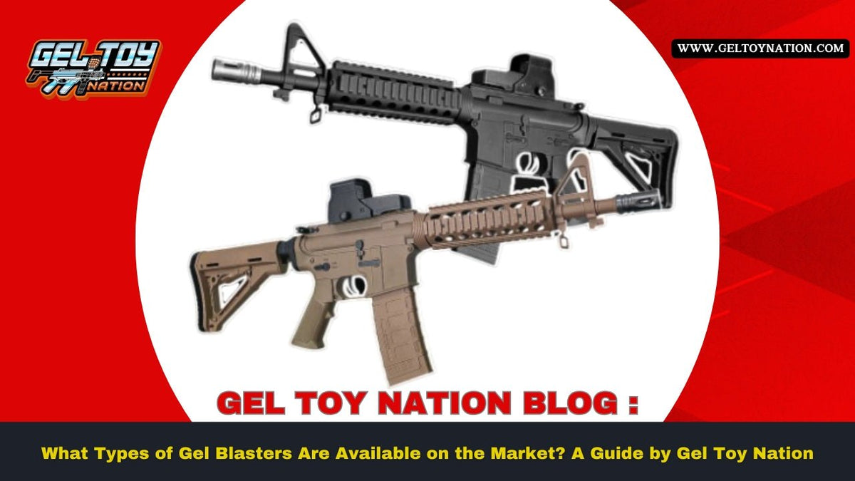 What Types of Gel Blasters Are Available on the Market? A Guide by Gel ...