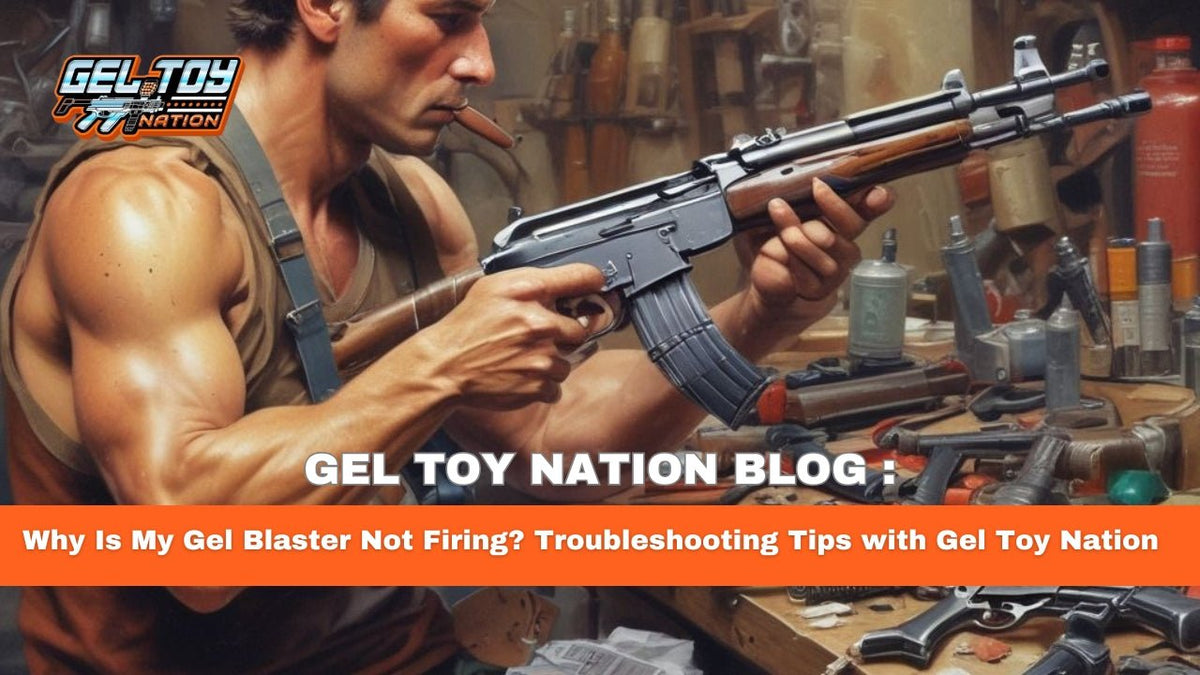 Why Is My Gel Blaster Not Firing? Troubleshooting Tips with Gel Toy Na ...